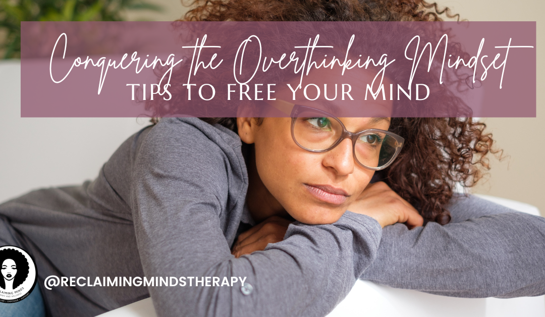 Conquering the Overthinking Mindset: Tips to Free Your Mind ...